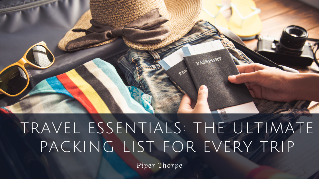 Travel Essentials: The Ultimate Packing List For Every Trip - Piper Thorpe's Travel Site